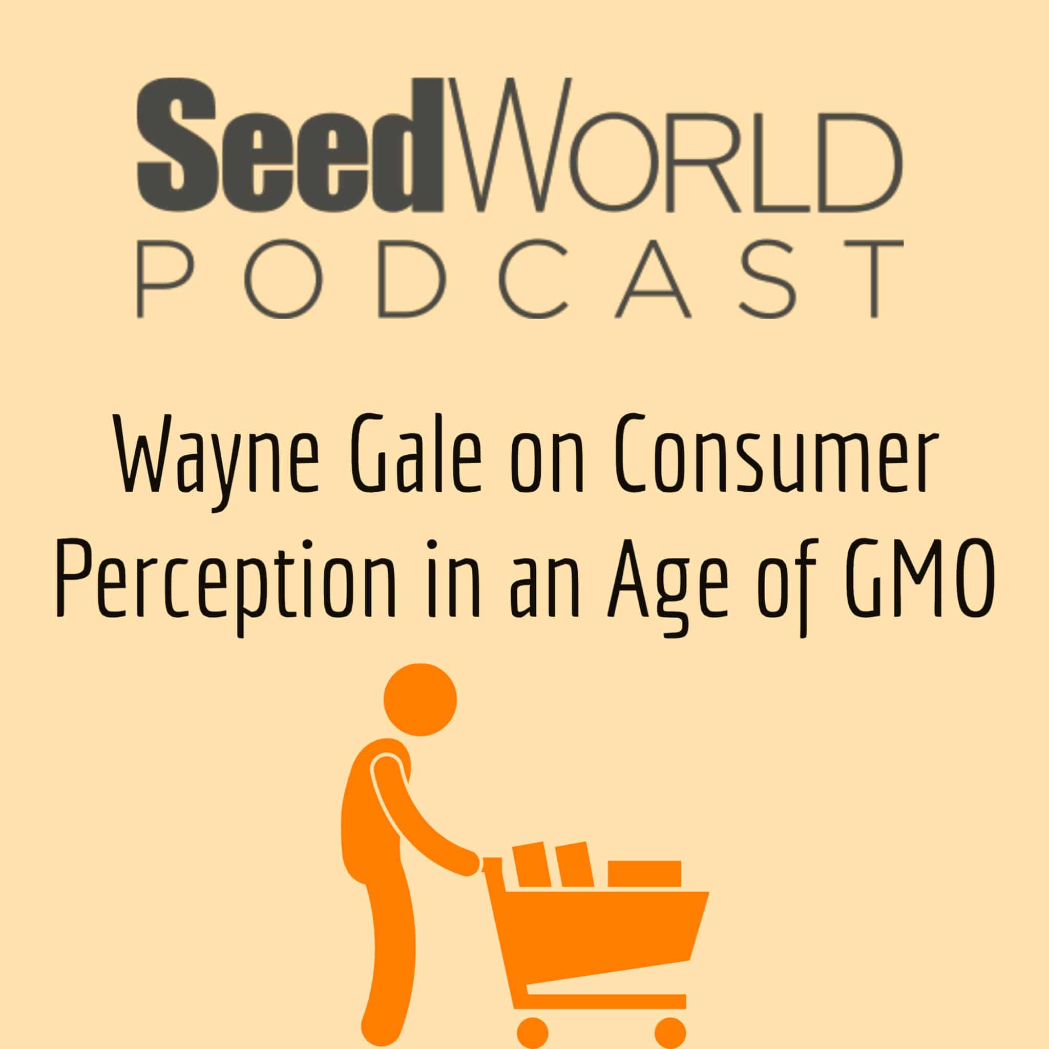 Wayne Gale on Consumer Perception in the Age of GMO - Seed World